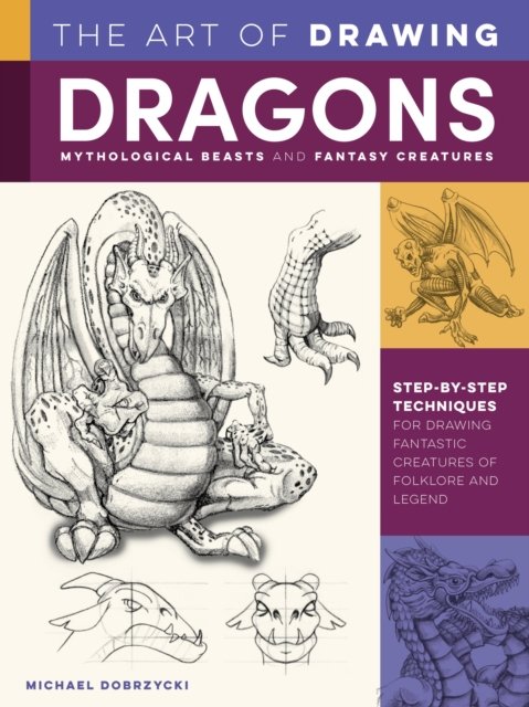 Art of Drawing Dragons, Mythological Beasts, and Fantasy Creatures - Step-by-step techniques for ...