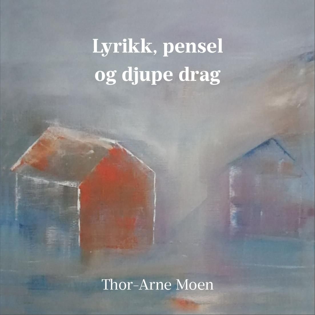 Lyrikk, pensel og djupe drag | Thor-Arne Moen | Ark.no