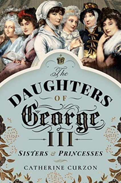 The Daughters of George III - Sisters and Princesses | ARK Bokhandel