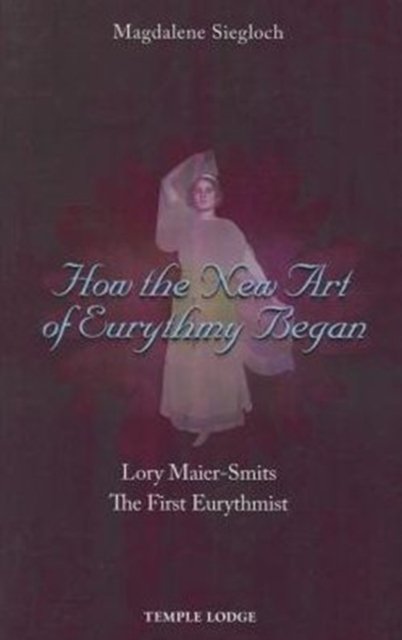 How the New Art of Eurythmy Began - Lory Maier-Smits, the First ...